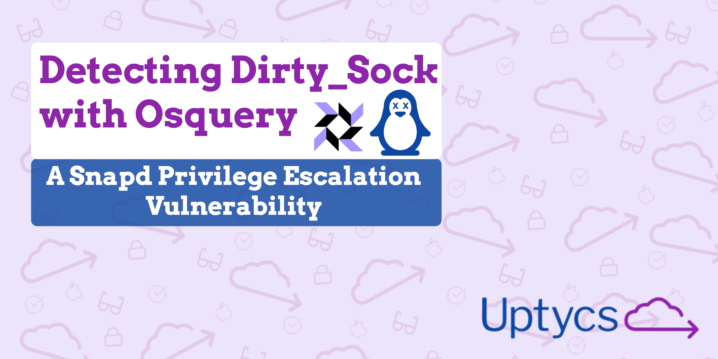 Snapd Privilege Escalation Vulnerability: Osquery Detects Dirty_Sock